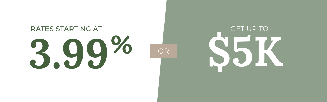 Rates starting at 3.99% or Up to $5,000 in Cash, Terms and Conditions Apply
